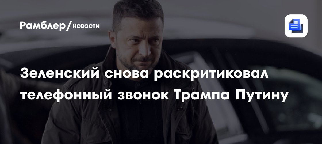 Зеленский снова раскритиковал телефонный звонок Трампа Путину - Рамблер ...