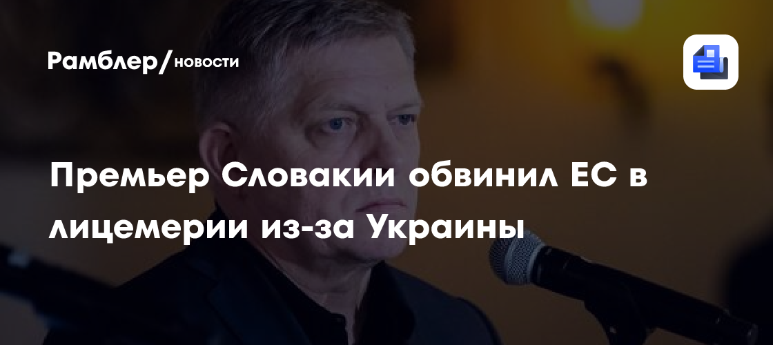 Премьер Словакии обвинил ЕС в лицемерии из за Украины Рамблерновости