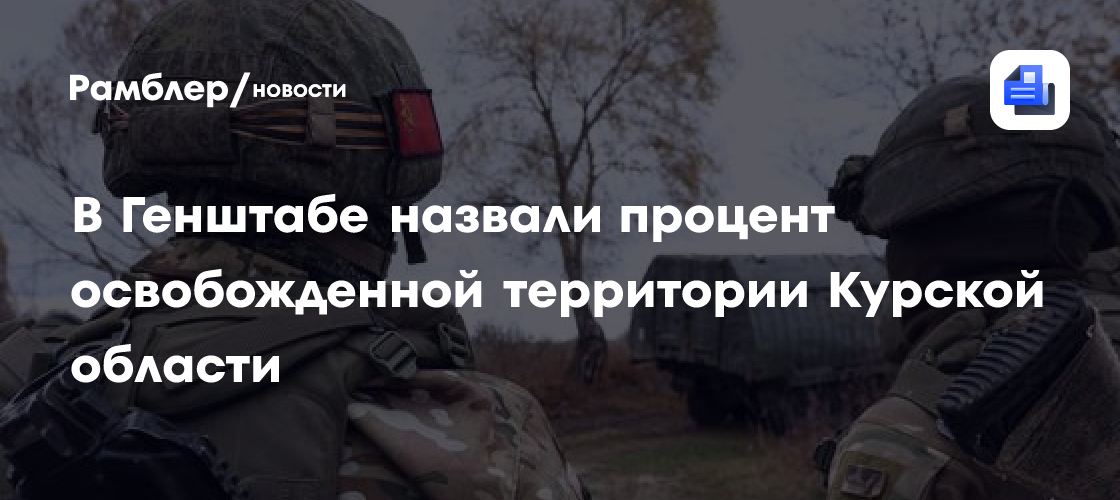 В Генштабе назвали процент освобожденной территории Курской области
