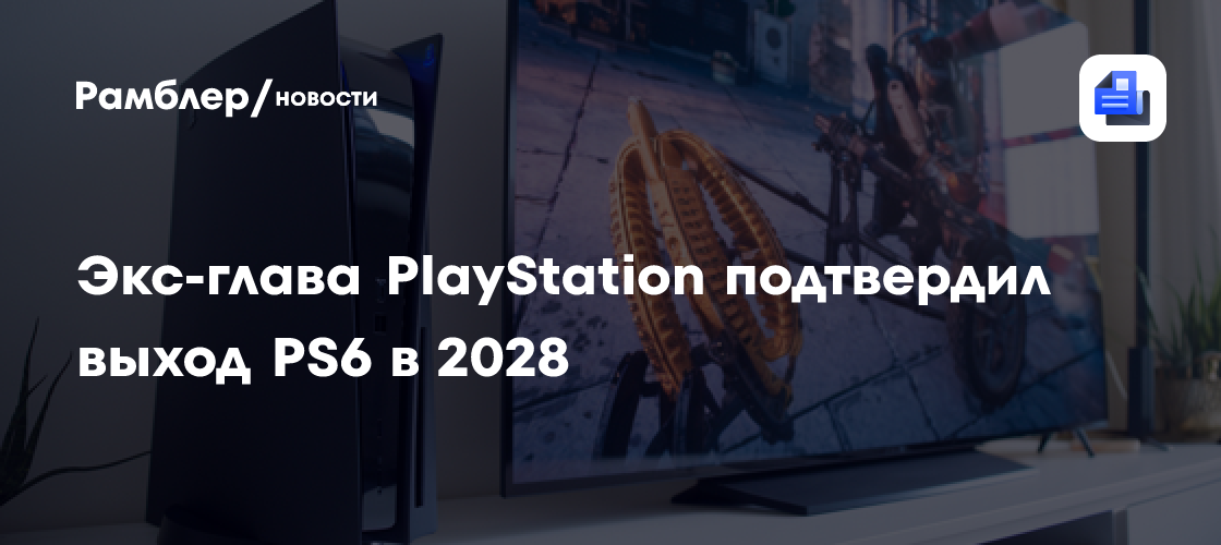 Экс-глава PlayStation назвал выход PS6 в 2028 году «правильным ...