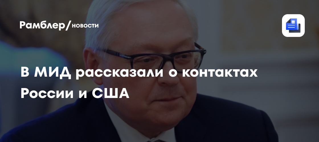 В МИД рассказали о контактах России и США Рамблерновости