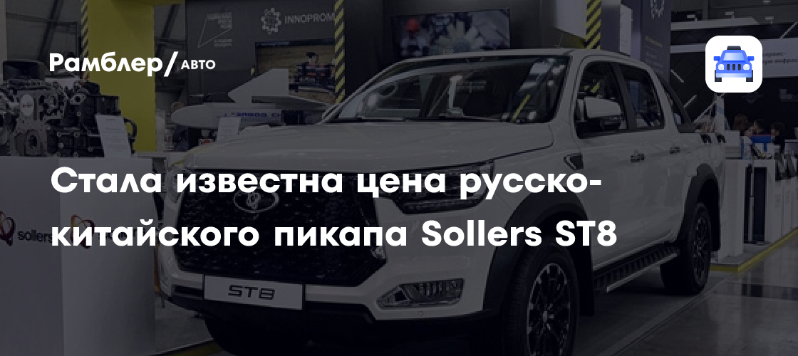 Sollers начал продажи китайско-российского пикапа ST8 по цене от 2,8 млн рублей - Рамблер/авто