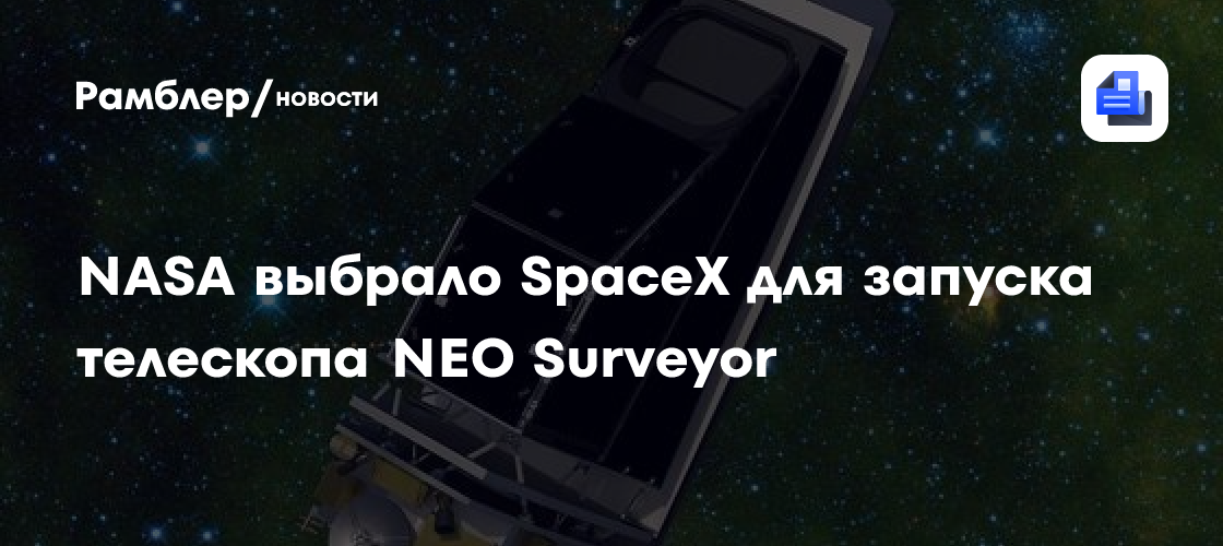 НАСА выбрало SpaceX для запуска телескопа NEO Surveyor - Рамблер/новости
