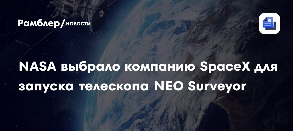 NASA выбрало компанию SpaceX для запуска телескопа NEO Surveyor ...