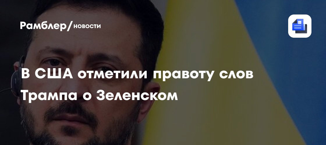 В США отметили правоту слов Трампа о Зеленском Рамблерновости