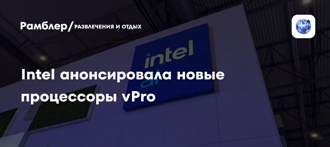 Intel анонсировала новые процессоры vPro - Рамблер/развлечения и отдых