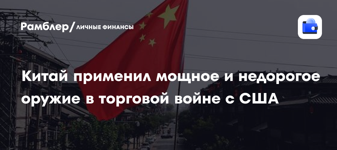 Китай применил мощное и недорогое оружие в торговой войне с США
