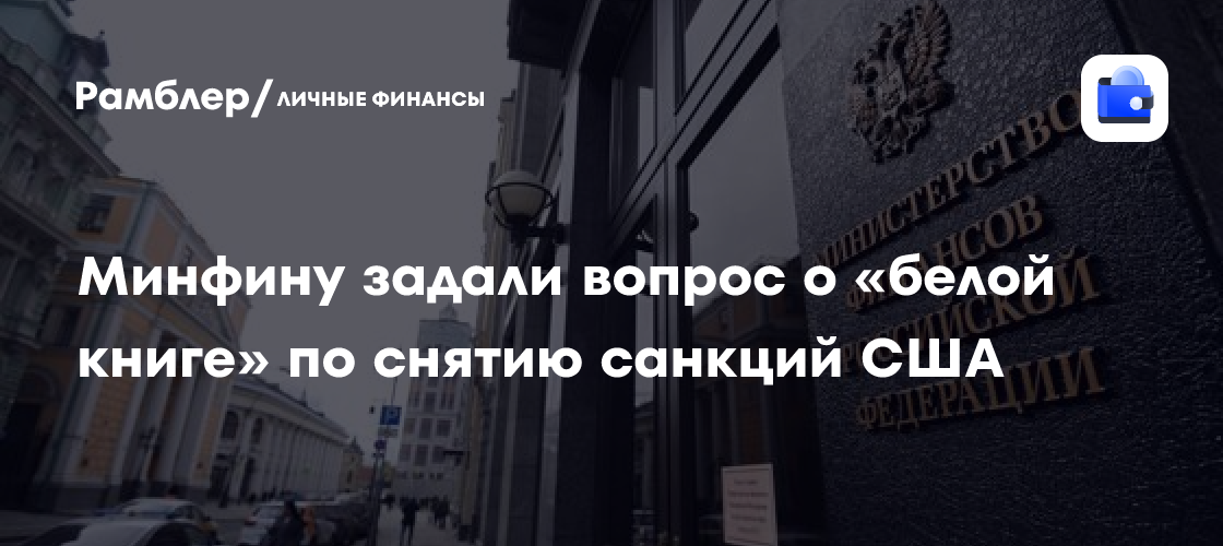 В Минфине рассказали о белой книге по снятию санкций США Рамблер