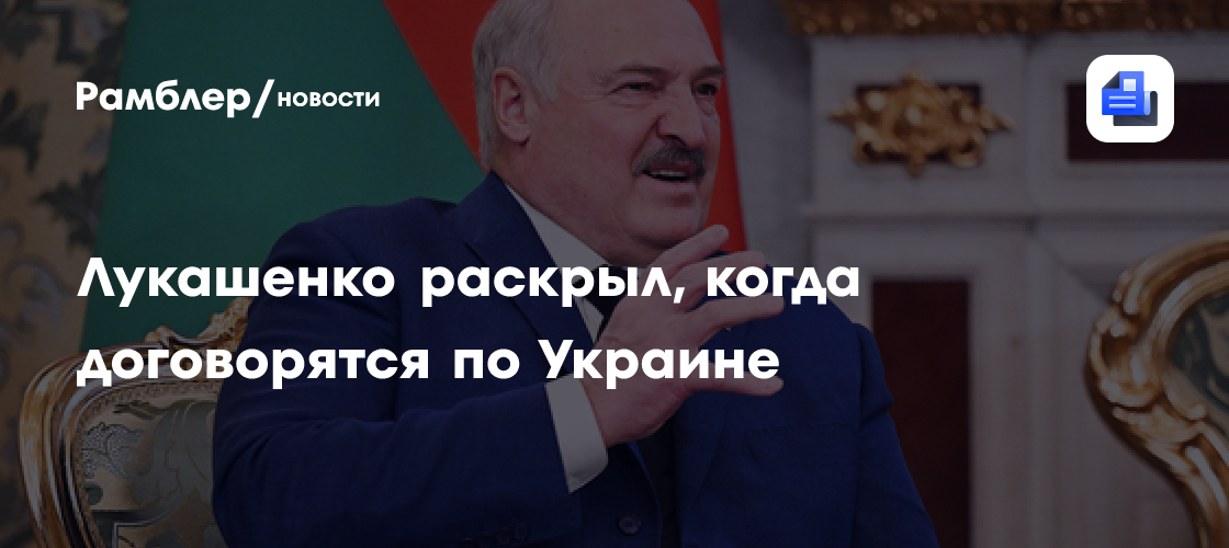 Лукашенко раскрыл когда договорятся по Украине Рамблерновости