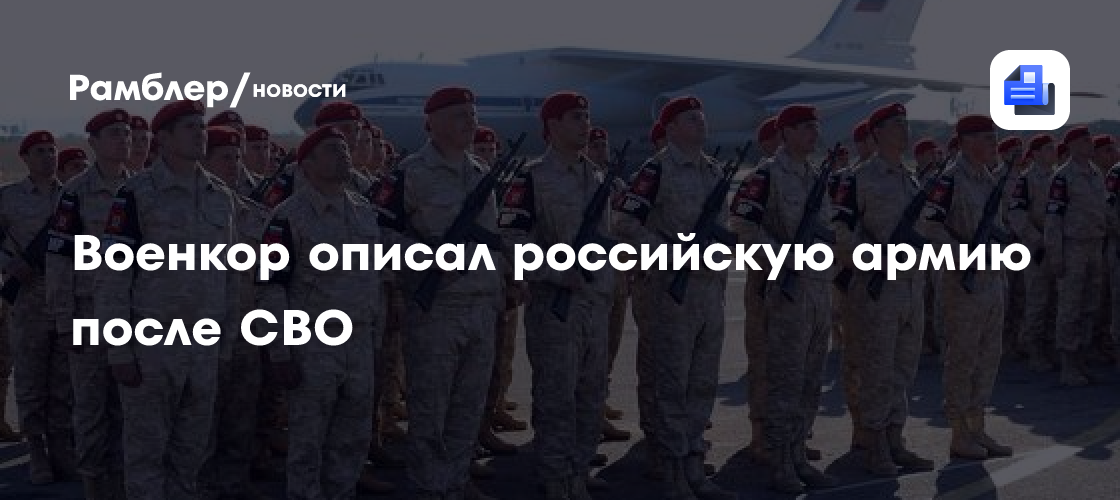 Военкор описал российскую армию после СВО Рамблерновости