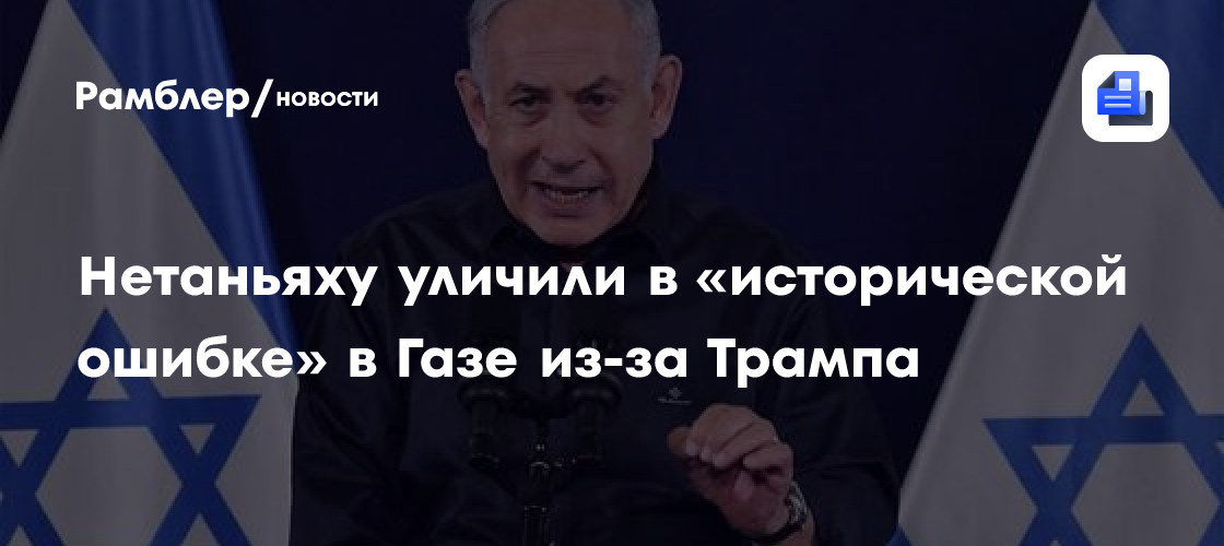 Упустил момент Нетаньяху уличили в исторической ошибке в Газе из