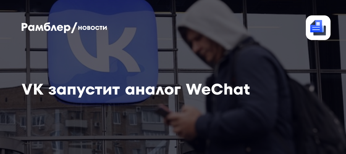 VK планирует запустить аналог WeChat в ближайшее время - Рамблер/новости