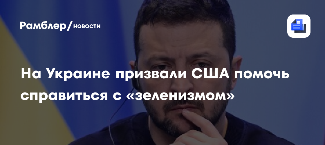 На Украине призвали США помочь справиться с зеленизмом Рамблерновости