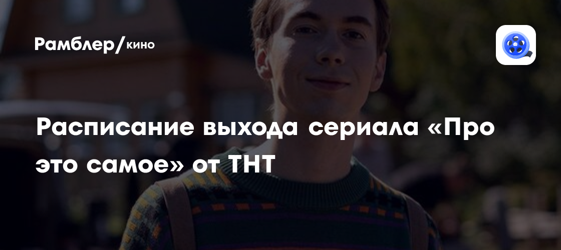 Расписание выхода сериала «Про это самое» от ТНТ - Рамблер/кино