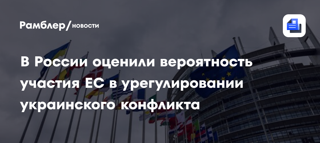 В России оценили вероятность участия Европы в урегулировании