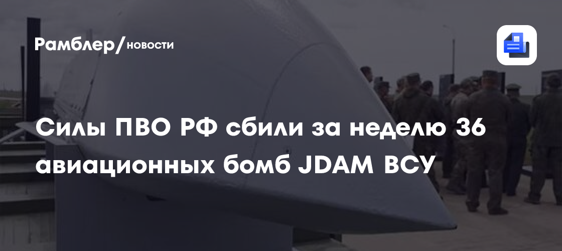Силы ПВО РФ сбили за неделю 36 авиационных бомб JDAM ВСУ - Рамблер/новости