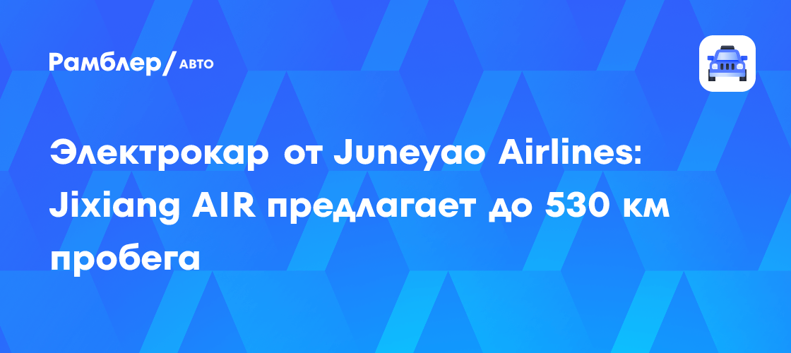 Электрокар от Juneyao Airlines: Jixiang AIR предлагает до 530 км ...