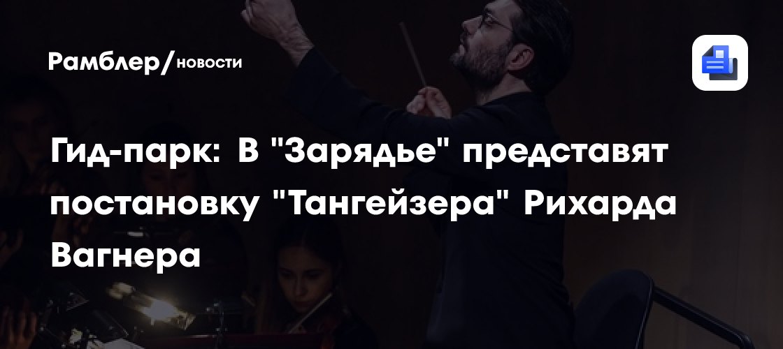 Гид-парк: В "Зарядье" представят постановку "Тангейзера" Рихарда ...