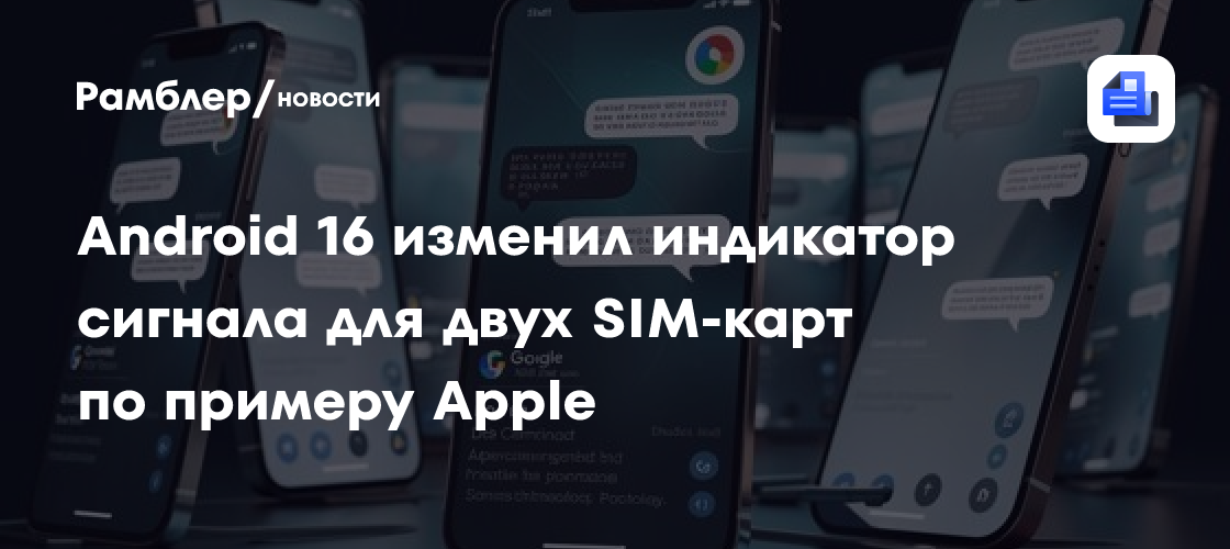 Android 16 изменил индикатор сигнала для двух SIM-карт по примеру Apple - Рамблер/новости