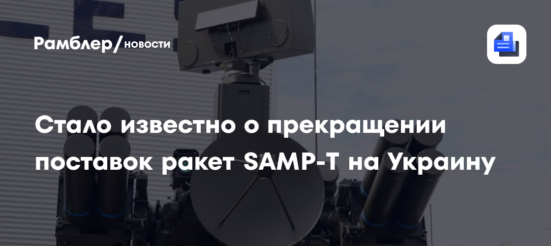 Стало известно о прекращении поставок ракет SAMP-T на Украину - Рамблер ...