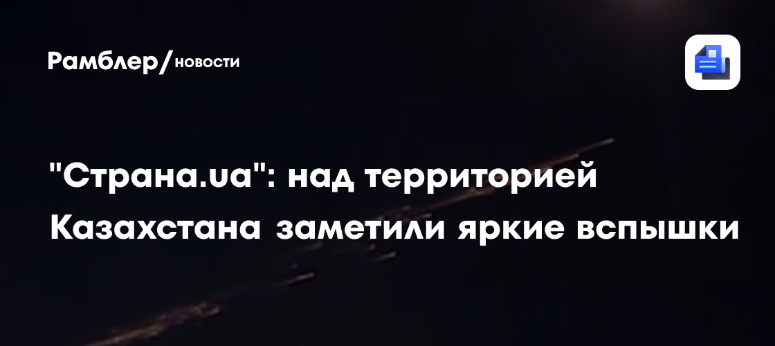 "Страна.ua": над территорией Казахстана заметили яркие вспышки ...
