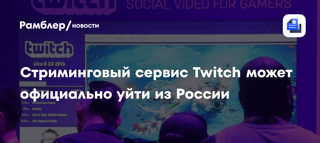 Стриминговый сервис Twitch может официально уйти из России - Рамблер/новости