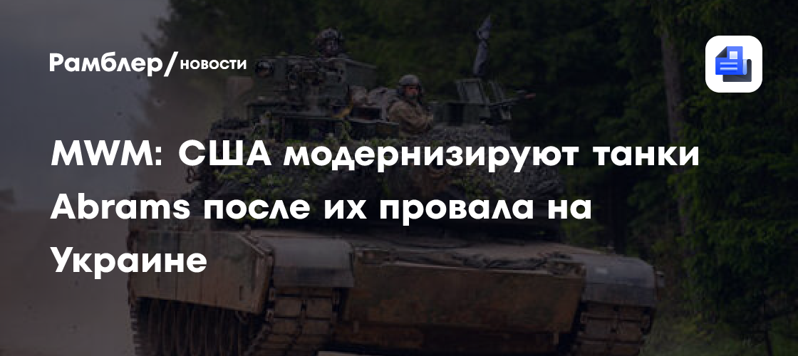 MWM: США модернизируют танки Abrams после их провала на Украине - Рамблер/новости