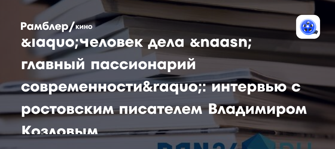 «Человек дела – главный пассионарий современности»: интервью с ...