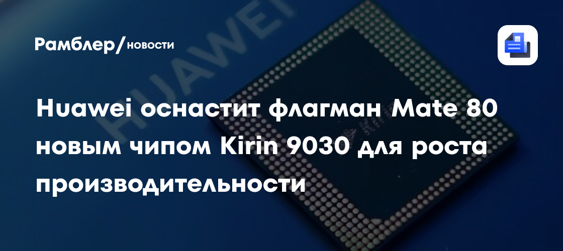 Huawei оснастит флагман Mate 80 новым чипом Kirin 9030 для роста производительности - Рамблер ...