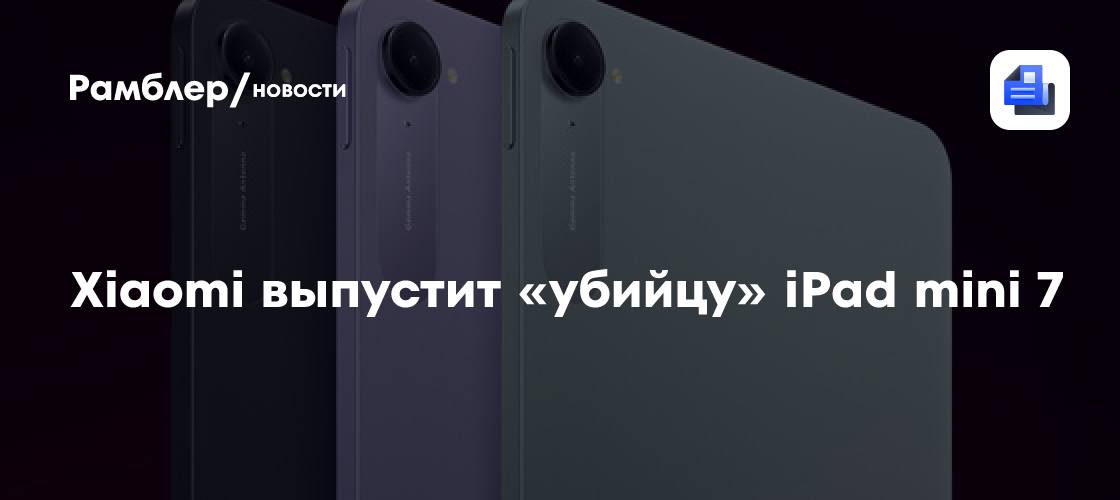 Xiaomi выпустит «убийцу» iPad mini 7 — планшет Pad Mini на чипе Dimensity 9400+ - Рамблер/новости