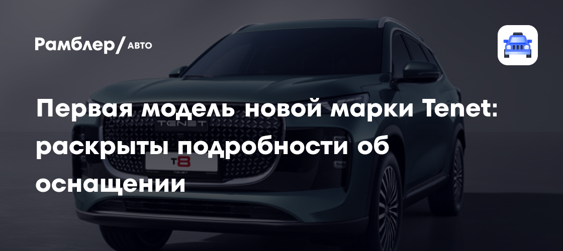Первая модель новой марки Tenet: раскрыты подробности об оснащении - Рамблер/авто