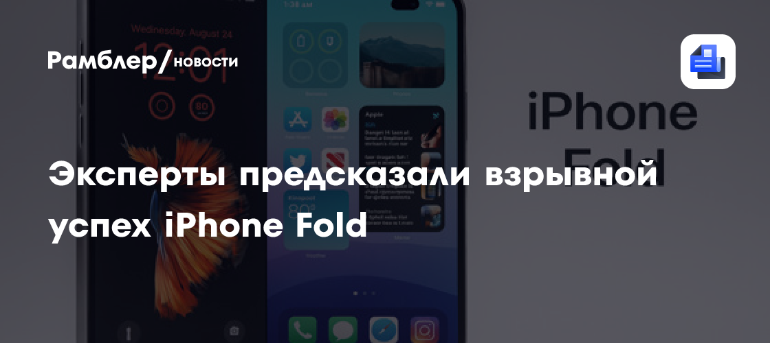 Эксперты предсказали взрывной успех iPhone Fold и релиз уже в 2026 году - Рамблер/новости
