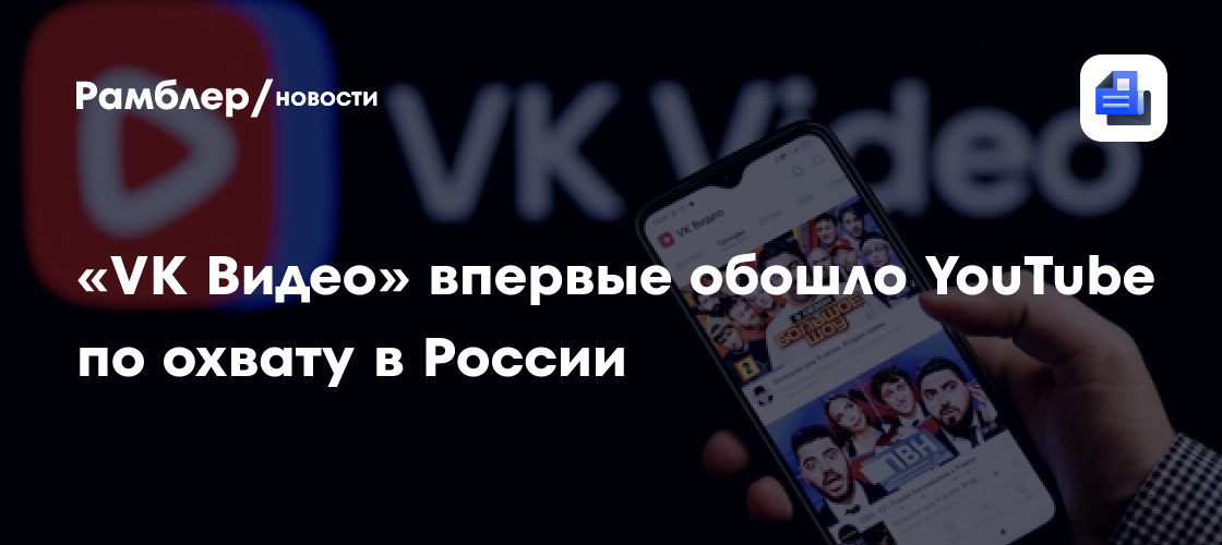 «VK Видео» впервые обошло YouTube по охвату в России - Рамблер/новости