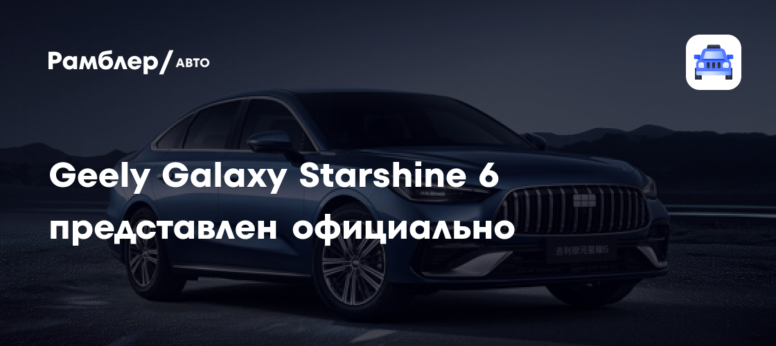 Geely Galaxy Starshine 6 с дизайном «под Mercedes» представлен ...