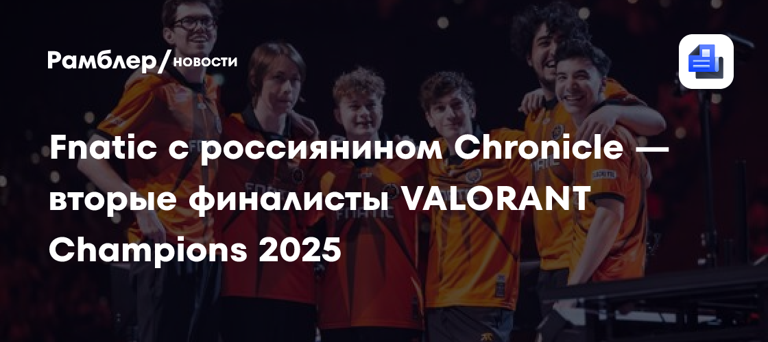 Fnatic с россиянином Chronicle — вторые финалисты VALORANT Champions ...