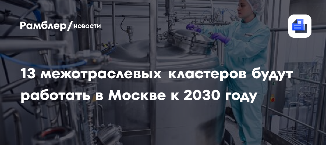 13 межотраслевых кластеров будут работать в Москве к 2030 году ...