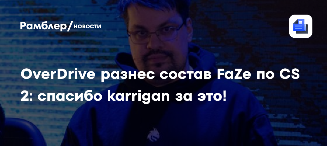 OverDrive разнёс состав FaZe по CS 2: спасибо karrigan за это ...