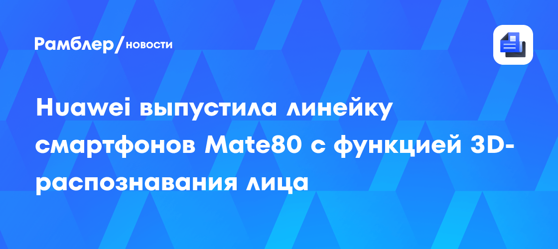 Huawei выпустила линейку смартфонов Mate80 с функцией 3D-распознавания лица - Рамблер/новости
