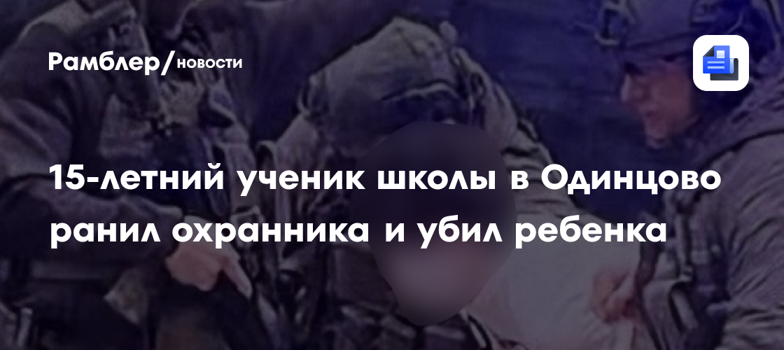 15-летний ученик школы в Одинцово ранил охранника и убил ребенка ...