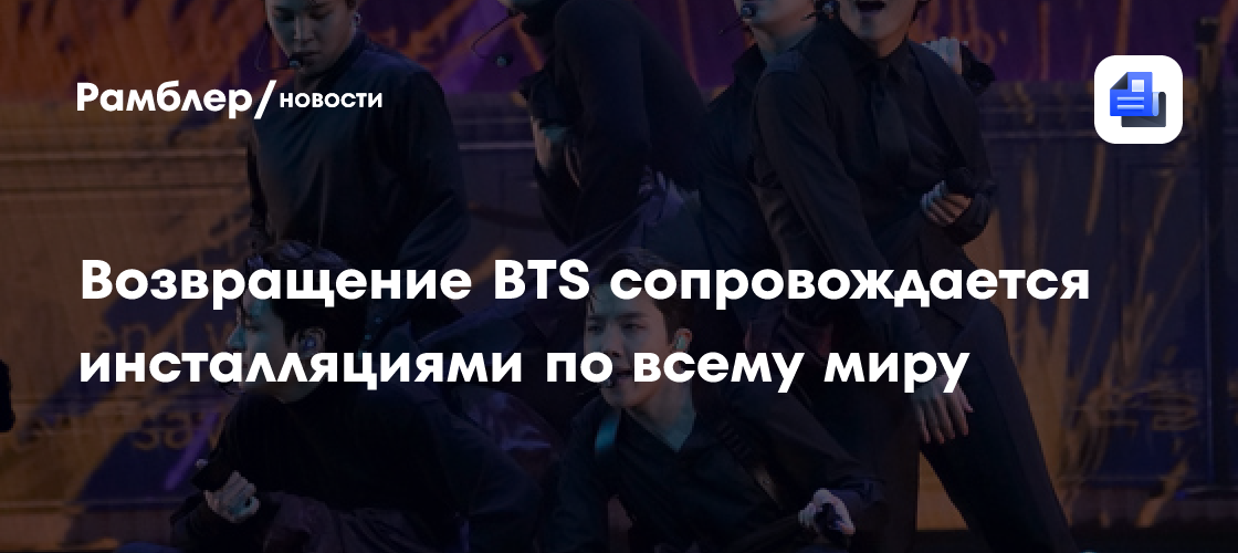 Возвращение BTS сопровождается инсталляциями по всему миру - Рамблер ...