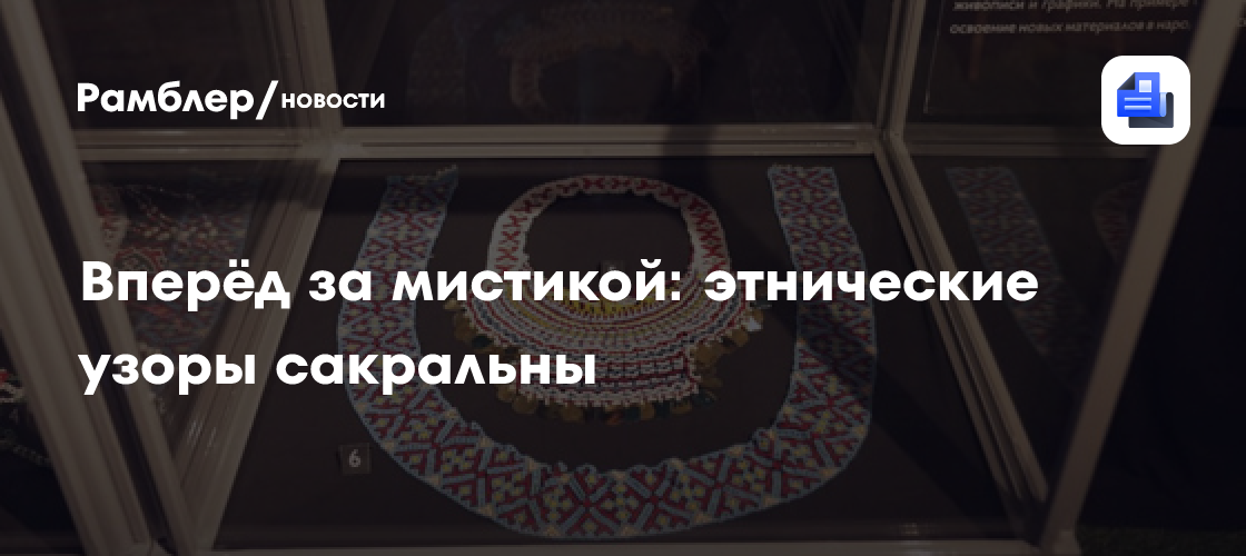 Вперёд за мистикой: этнические узоры сакральны - Рамблер/новости
