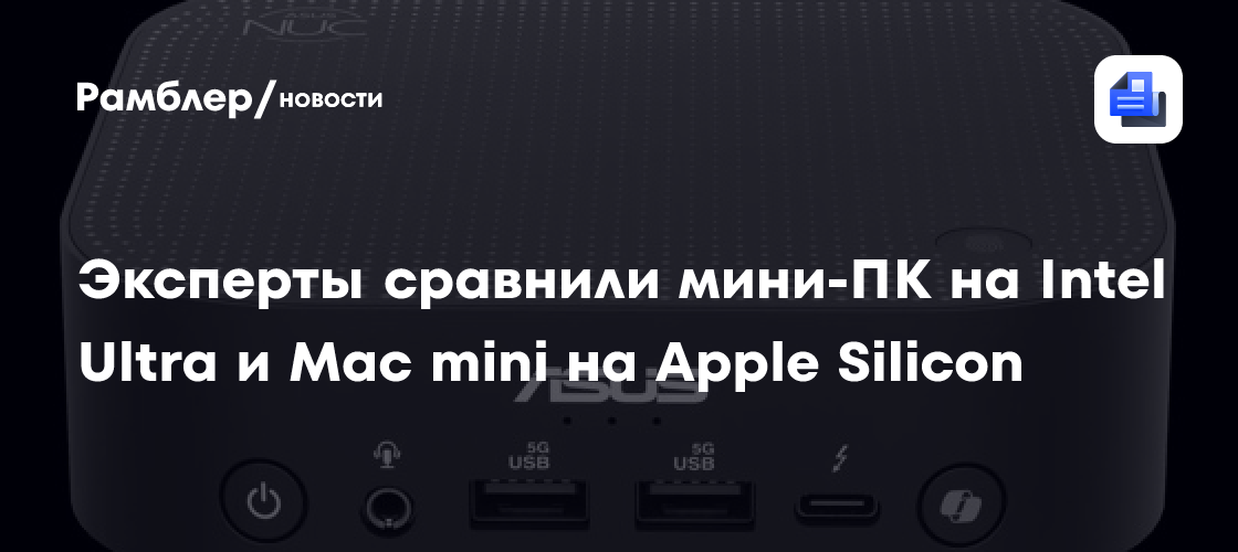 Эксперты сравнили мини-ПК на Intel Ultra и Mac mini на Apple Silicon - Рамблер/новости