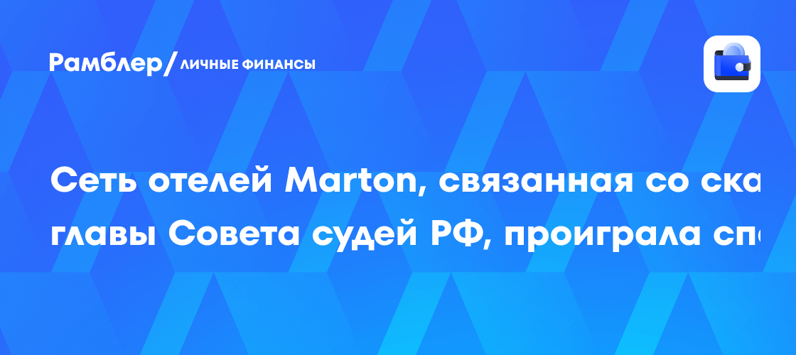 Сеть отелей Marton, связанная со скандалом вокруг экс-главы Совета ...