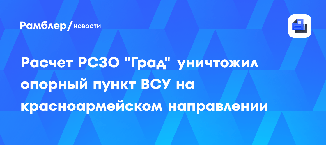 Расчет РСЗО "Град" уничтожил опорный пункт ВСУ на красноармейском ...