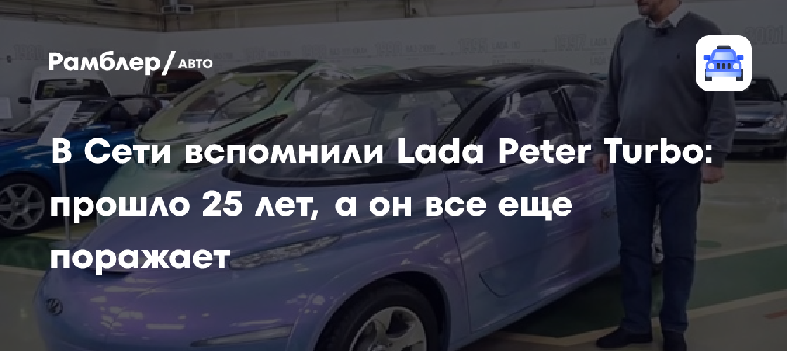 В сети вспомнили Lada Peter Turbo: прошло 25 лет, а он все еще поражает ...