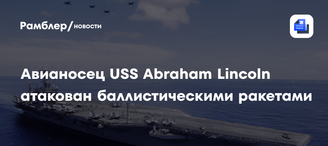 КСИР: Иран атаковал авианосец USS Abraham Lincoln 4 баллистическими ...