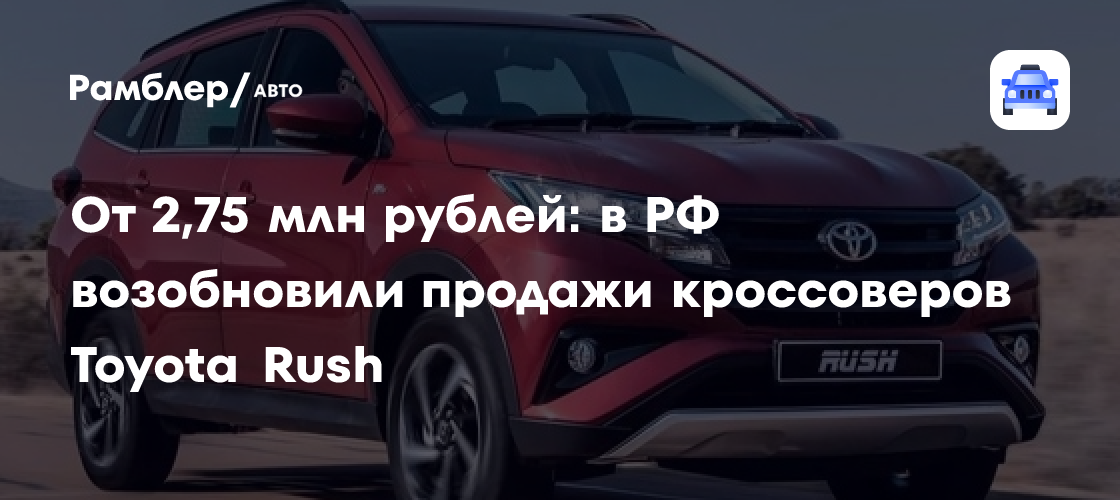 От 2,75 млн рублей: в РФ возобновили продажи кроссоверов Toyota Rush ...