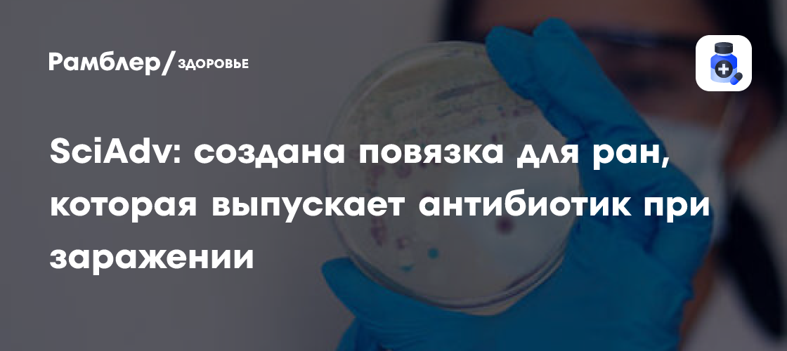SciAdv: создана повязка для ран, которая выпускает антибиотик при ...
