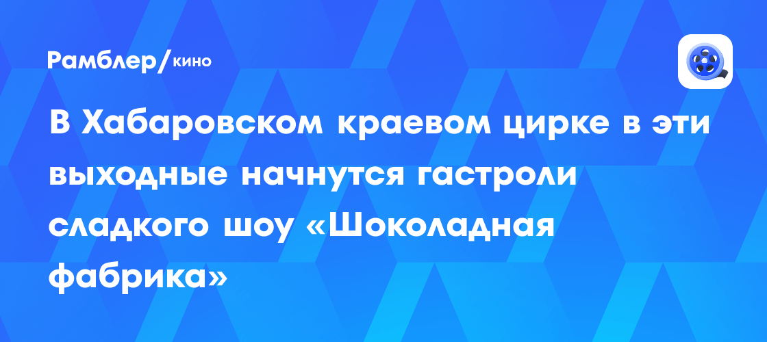 В Хабаровском краевом цирке в эти выходные начнутся гастроли сладкого ...