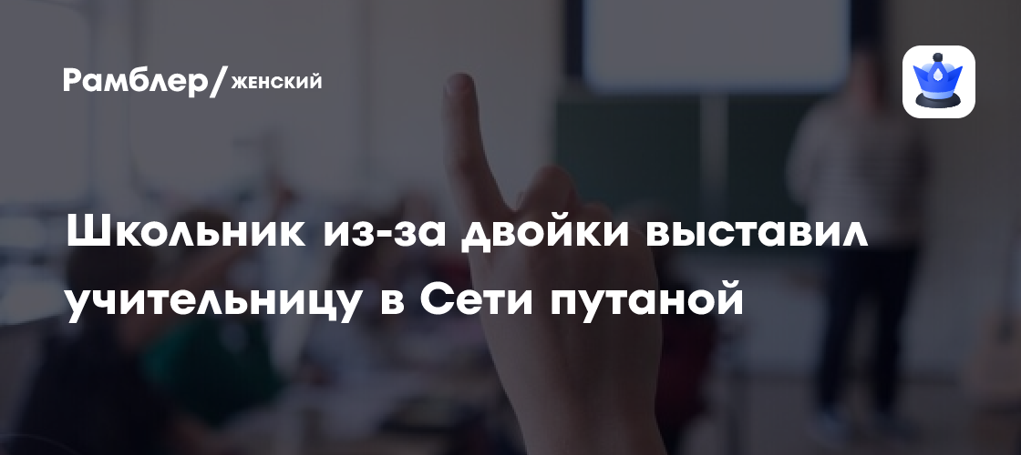 Школьник из-за двойки выставил учительницу в Сети путаной - Рамблер/женский